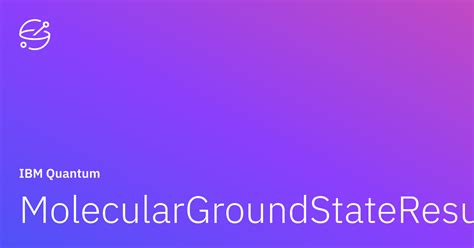 Moleculargroundstateresult Ibm Quantum Documentation