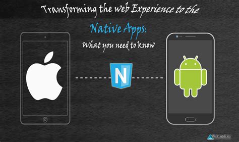 Transforming The Web Experience To The Native Apps What You Need To Know