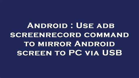 Android Use Adb Screenrecord Command To Mirror Android Screen To Pc