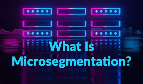 Microsegmentation A Paradigm Shift In Network Security It1 Posted On