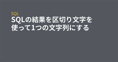 sqlの結果を区切り文字を使って1つの文字列にする grep tips