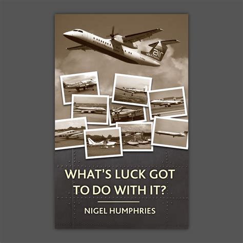 Whats Luck Got To Do With It Flying Memoirs By Nigel Humphries Which I Designed Chatting His