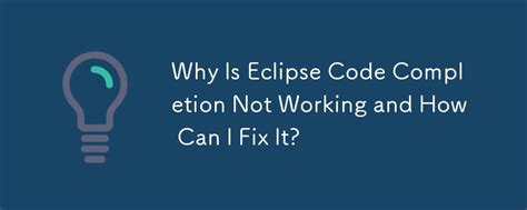 why is eclipse code completion not working and how can i fix it javatutorial php cn