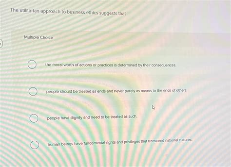 Solved The Utilitarian Approach To Business Ethics Suggests