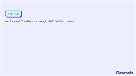 Solved Two Forces Of √3 And 3n Act At An Angle Of 30° Find Their Resultant
