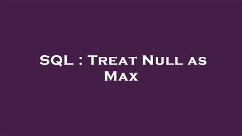 Sql Treat Null As Max Youtube