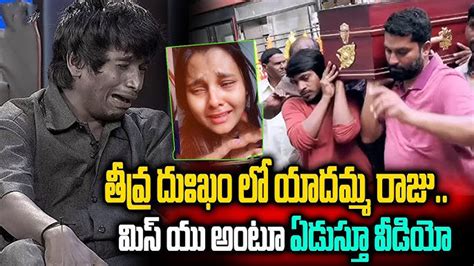 మిస్ యు అంటూ ఏడుస్తున్న యాదమ్మ రాజు అసలు ఏం జరిగిందో చుడండి