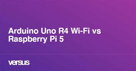 Arduino Uno R4 Wi Fi Vs Raspberry Pi 5 What Is The Difference