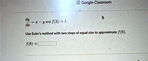 SOLVED Google Classroom Dy X Yandf3 1 Dx Use Euler S Method With Two Steps Of Equal Size To