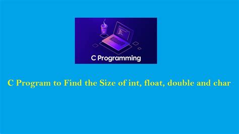 C Program To Find The Size Of Int Float Double And Char Youtube