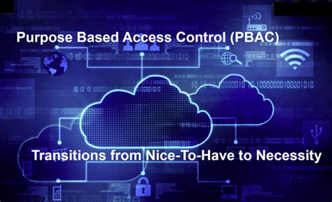 Purpose Based Access Control Pbac Transitions From Nice To Have To Necessity