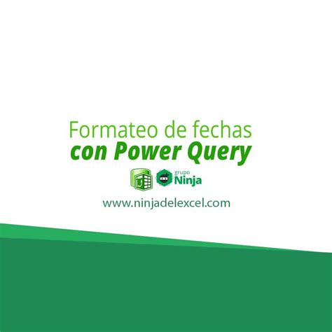 Formateo De Fechas Con Power Query Ninja Del Excel