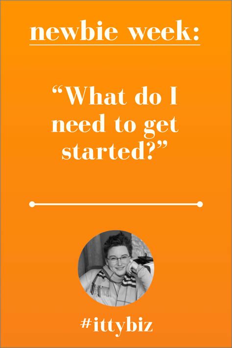 newbie week what do i need to get started ittybiz