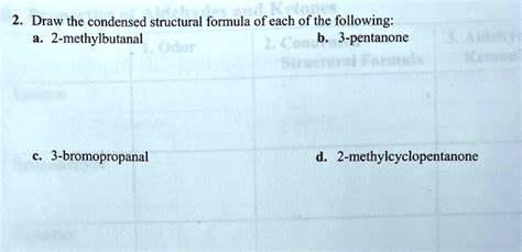 Solved Draw The Condensed Structural Formula Of Each Of The Following 1 2 Methylbutanal 2 3
