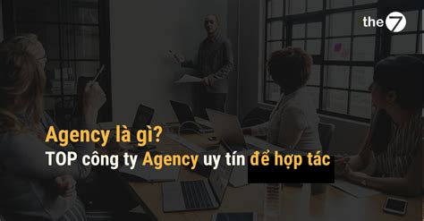 Top Công ty Agency quảng cáo uy tín hiệu quả tại Việt Nam