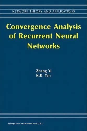Convergence Analysis Of Recurrent Neural Networks De Yi Zhang Network Theory And Applications