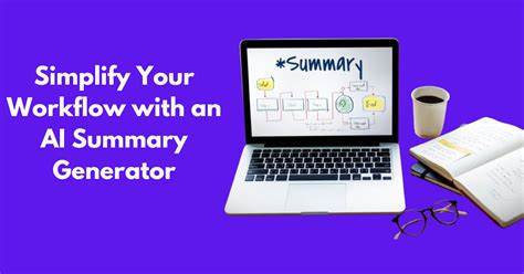 Simplify Your Workflow With An Ai Summary Generator