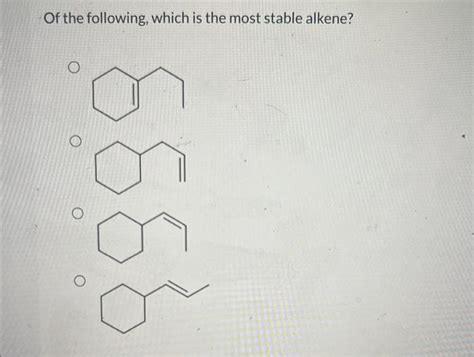Solved Of The Following Which Is The Most Stable Alkene