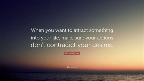 rhonda byrne quote “when you want to attract something into your life