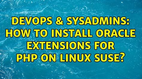 Devops And Sysadmins How To Install Oracle Extensions For Php On Linux