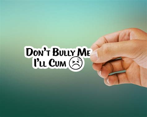 Don T Bully Me I Ll Cum Decal For Car Truck Suv Window Water Bottle Tumbler Laptop