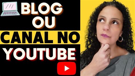 O QUE É MELHOR BLOG OU CANAL NO YOUTUBE YouTube