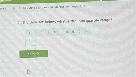 Solved Bra 1 Ii 3 Calculate Quartiles And Interquartile Range 8h9 In The Data Set Below What