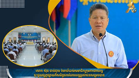 លោក ស៊ុន ចាន់ថុល ណែនាំដល់សមាជិកក្រុមការងារបក្សចុះជួយផ្សព្វផ្សាយពីសមិទ្ធផលដែលបក្សប្រជាជនសម្រេចបាន