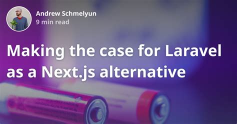 Making The Case For Laravel As A Nextjs Alternative Andrew Schmelyun