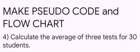 solved make pseudo code and flow chart 4 calculate the average of