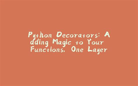 Python Decorators Adding Magic To Your Functions One Layer At A Time 拾光赋