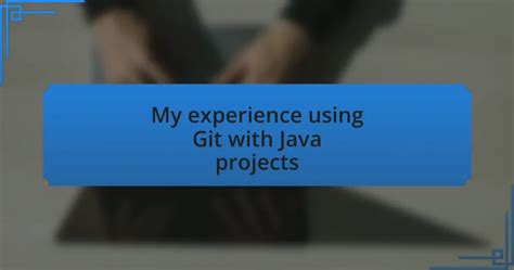 My Experience Using Git With Java Projects