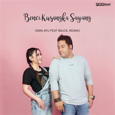 Benci Kusangka Sayang Feat Bajol Ndanu Youtube Music