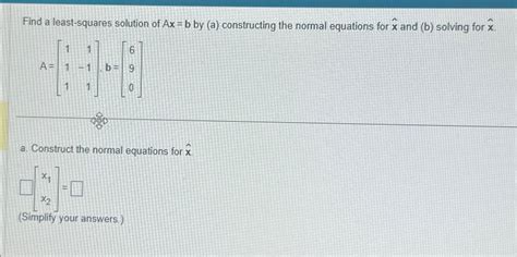 Solved Find A Least Squares Solution Of Axb ﻿by A