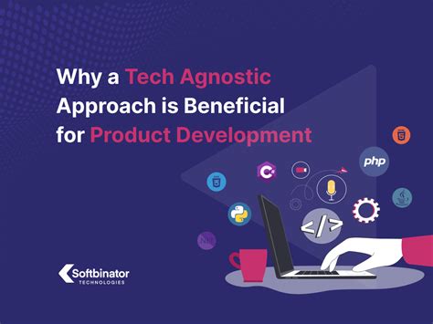 A Tech Agnostic Approach Is Beneficial For Product Development