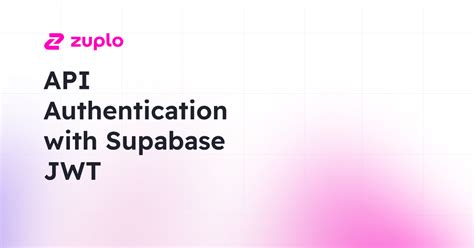 api authentication using supabase jwt tokens zuplo blog
