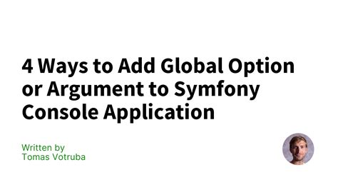 4 Ways To Add Global Option Or Argument To Symfony Console Application