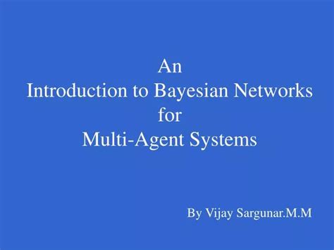 Ppt An Introduction To Bayesian Networks For Multi Agent Systems