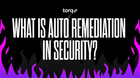 What Is Auto Remediation In Security Torq
