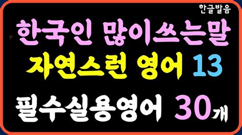 틀어놓기만 해도 외워져요한국인이 많이쓰는 말 자연스런 영어 30개13편우리가 많이쓰는말을 우선적으로 배우는 것이 더 효율적 반복하면 쉬워요7회 반복재생한글발음