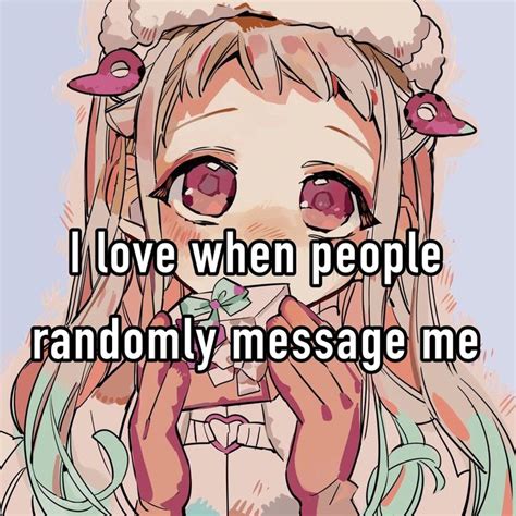 Randomly Message Me Bc Why Not Relatable Im Going Crazy Whisper
