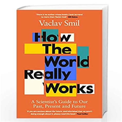 How The World Really Works A Scientists Guide To Our Past Present And