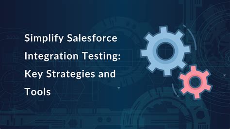 Simplify Salesforce Integration Testing Key Strategies And Tools