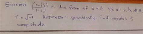 Simplify I I I I In The Form Of A Ib Represent Graphically Find Modulus