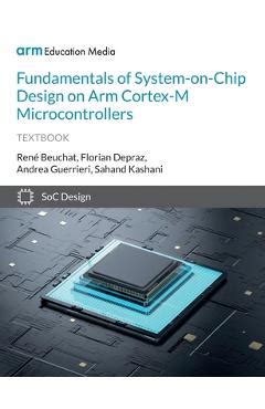 Fundamentals of System on Chip Design on Arm Cortex M Microcontrollers René Beuchat