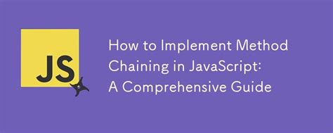 How To Implement Method Chaining In Javascript A Comprehensive Guide