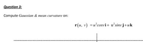 Solved Question 3 Compute Gaussian And Mean Curvature On