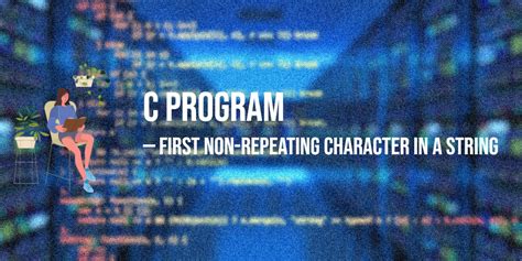 C Program To Find The First Non Repeating Character In A String