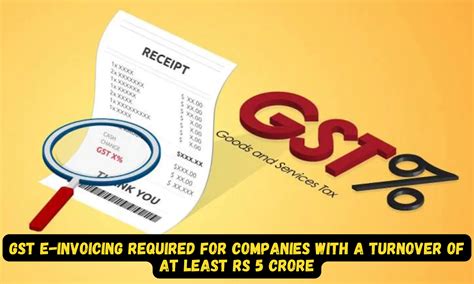 Gst E Invoicing Is Required For Companies With A Turnover Of At Least Rs 5 Crore