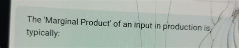 Solved The Marginal Product Of An Input In Production Is